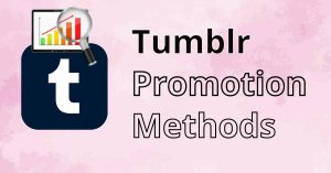 Promote Tumblr Blogs: 18 Best Ways to Grow & Get Followers